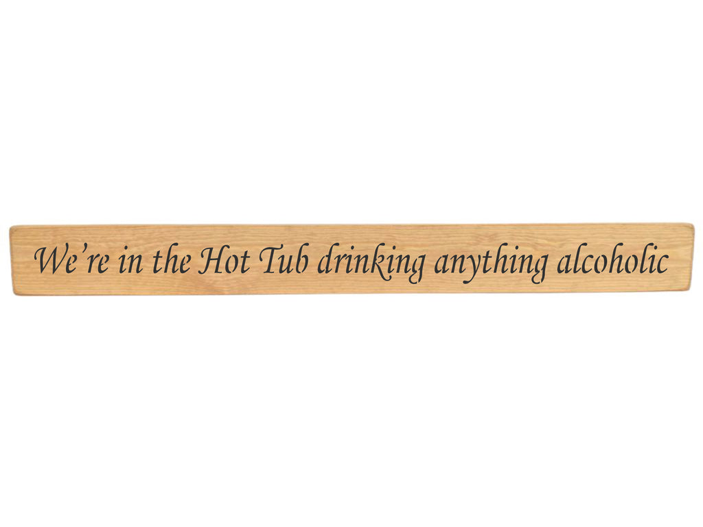 We're in the Hot Tub drinking anything alcoholic Wooden Wall Art Gift ...