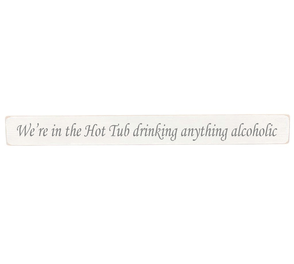 We're in the Hot Tub drinking anything alcoholic Wooden Wall Art Gift ...