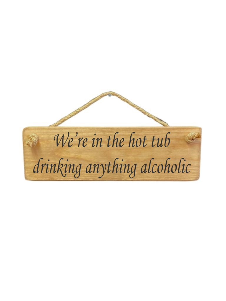 We're in the hot tub drinking anything alcoholic Wooden Hanging Wall ...